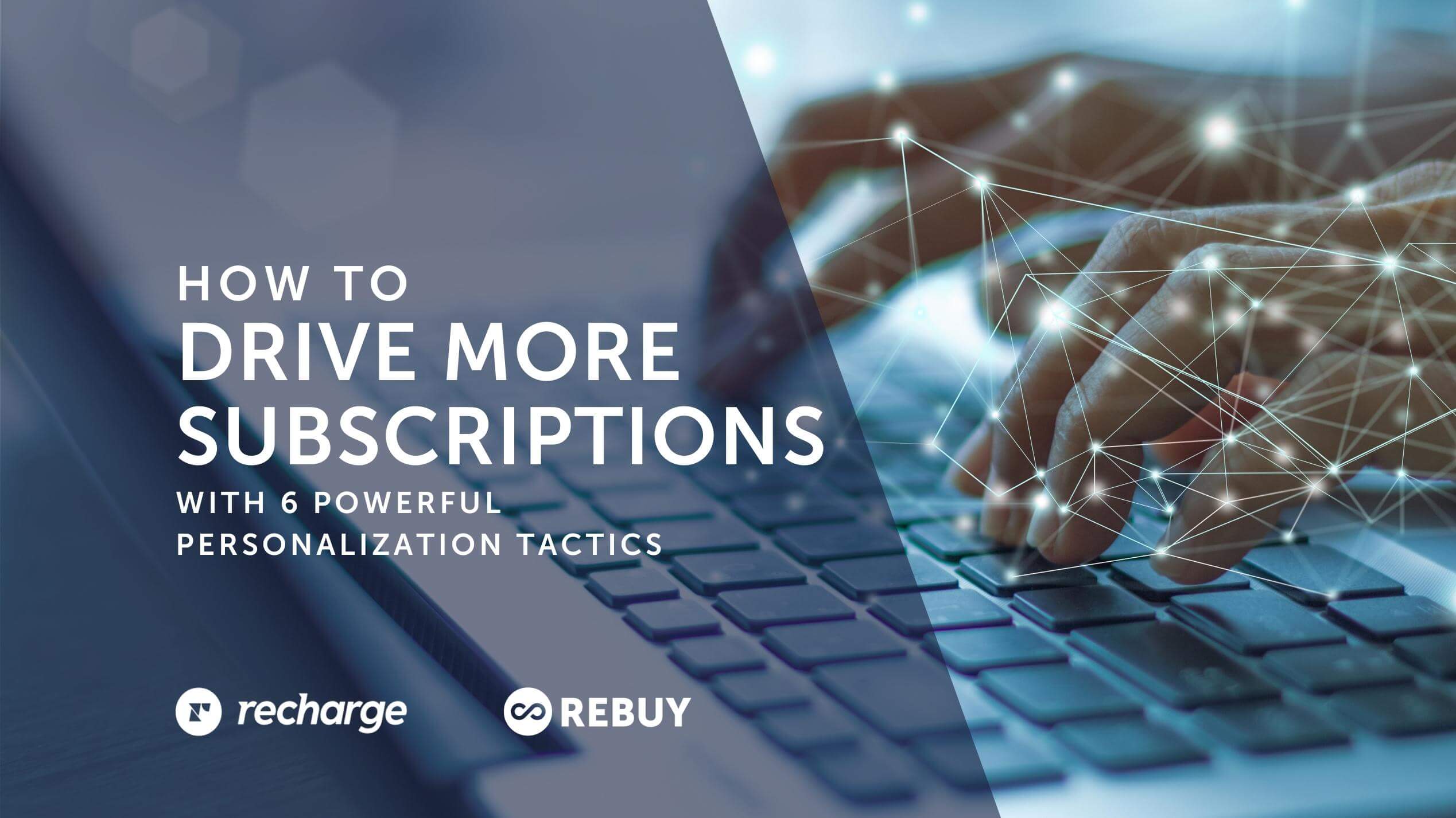 Recharge + Rebuy: How To Drive More Subscriptions With 6 Powerful Personalization Tactics